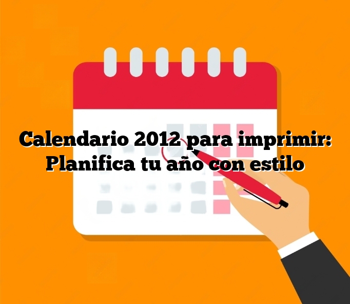 Calendario 2012 para imprimir: Planifica tu año con estilo