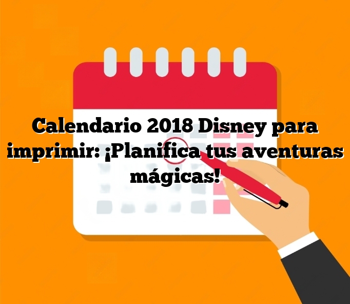 Calendario 2018 Disney para imprimir: ¡Planifica tus aventuras mágicas!
