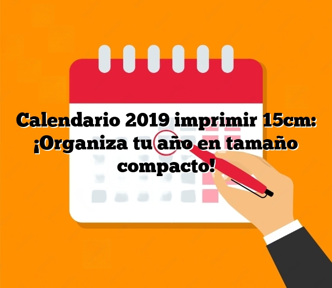 Calendario 2019 imprimir 15cm: ¡Organiza tu año en tamaño compacto!
