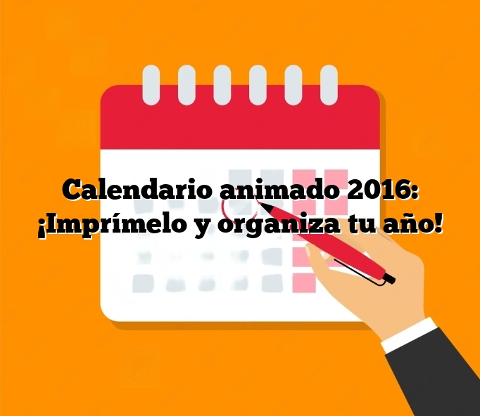 Calendario animado 2016: ¡Imprímelo y organiza tu año!