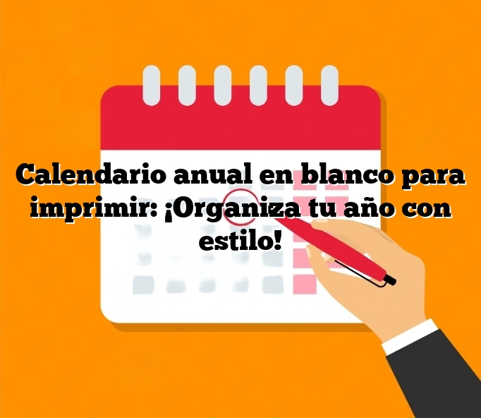 Calendario anual en blanco para imprimir: ¡Organiza tu año con estilo!