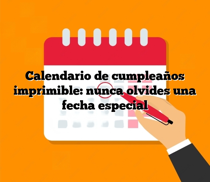 Calendario de cumpleaños imprimible: nunca olvides una fecha especial