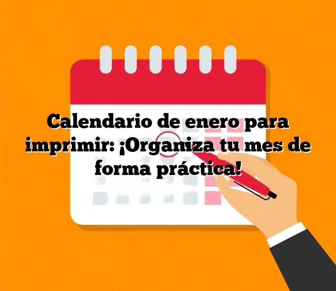 Calendario de enero para imprimir: ¡Organiza tu mes de forma práctica!