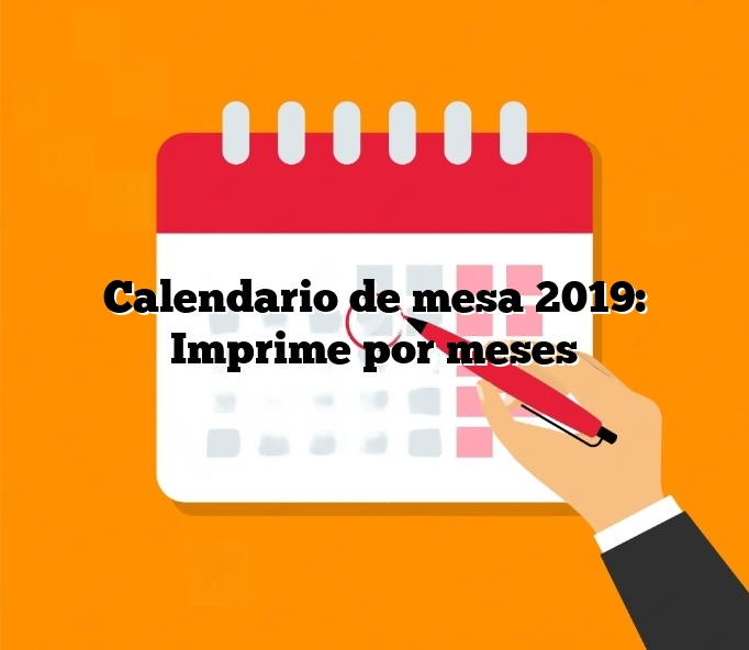 Calendario de mesa 2019: Imprime por meses