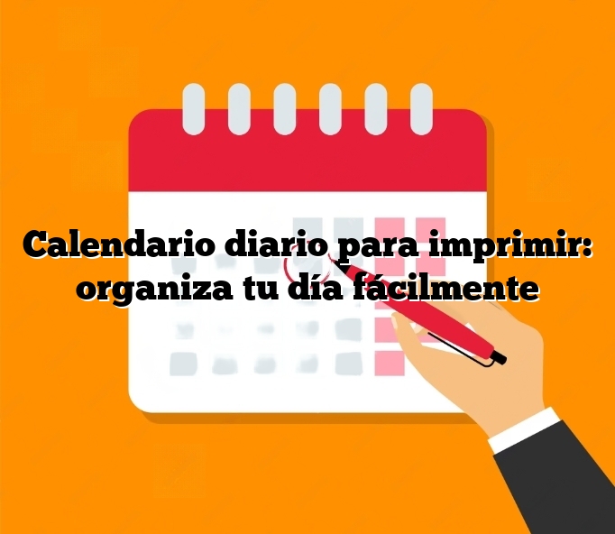 Calendario diario para imprimir: organiza tu día fácilmente