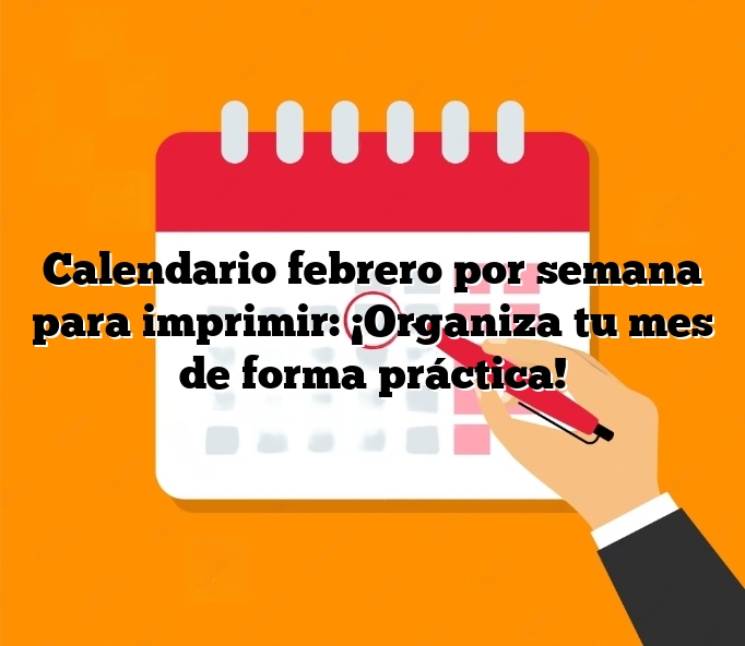 Calendario febrero por semana para imprimir: ¡Organiza tu mes de forma ...
