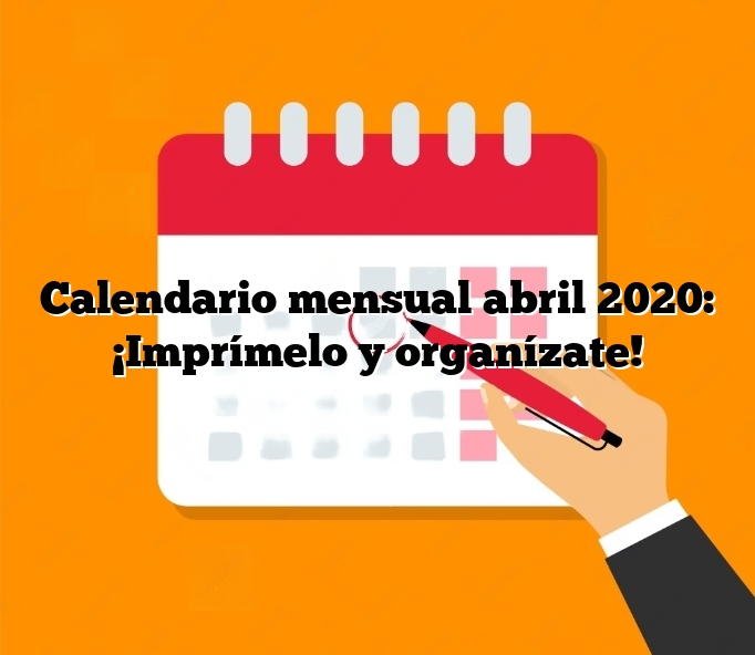 Calendario mensual abril 2020: ¡Imprímelo y organízate!