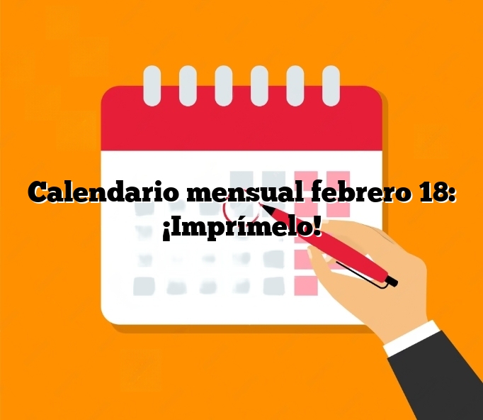 Calendario mensual febrero 18: ¡Imprímelo!