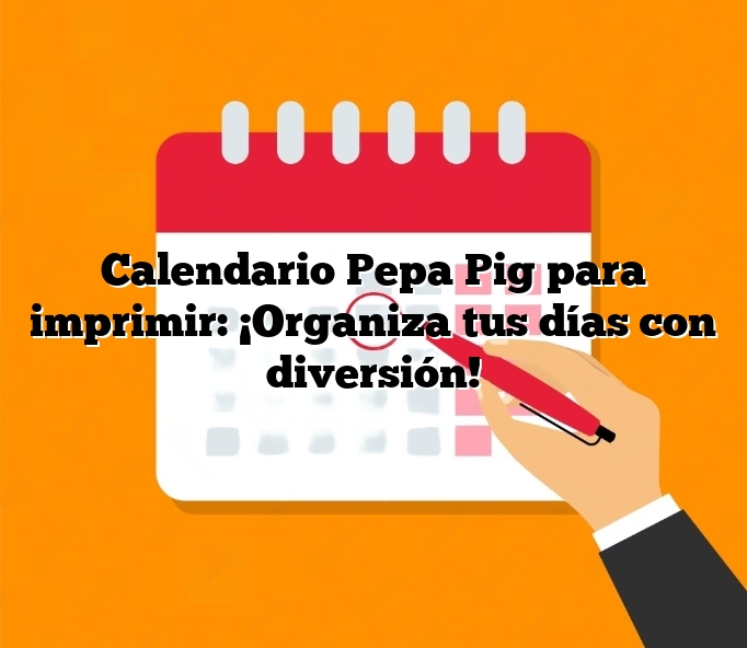 Calendario Pepa Pig para imprimir: ¡Organiza tus días con diversión!