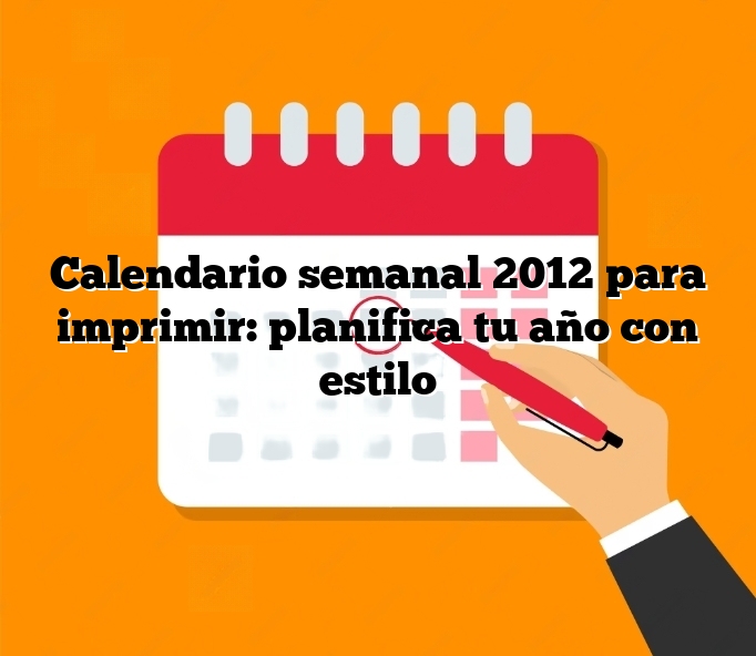 Calendario semanal 2012 para imprimir: planifica tu año con estilo