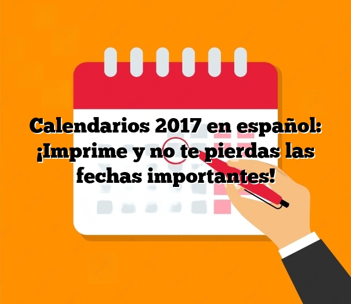 Calendarios 2017 en español: ¡Imprime y no te pierdas las fechas ...