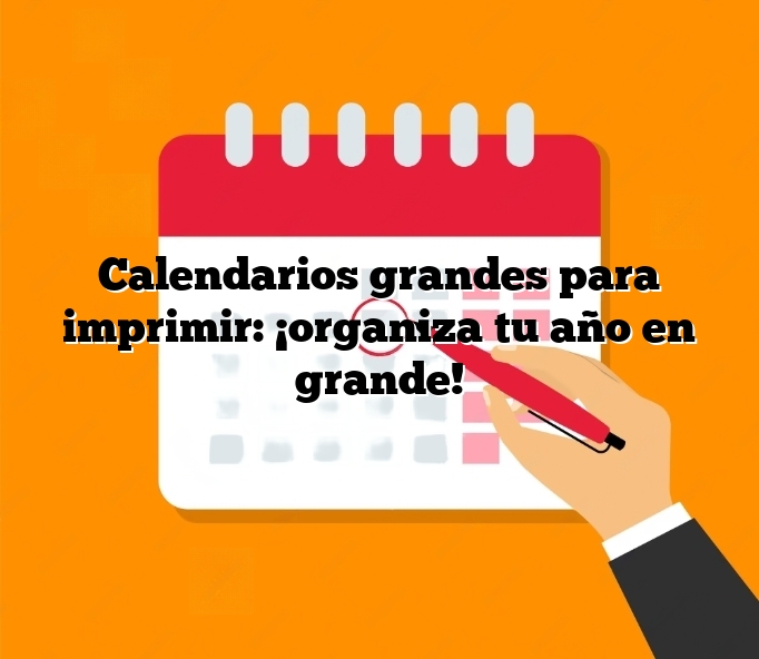 Calendarios grandes para imprimir: ¡organiza tu año en grande!