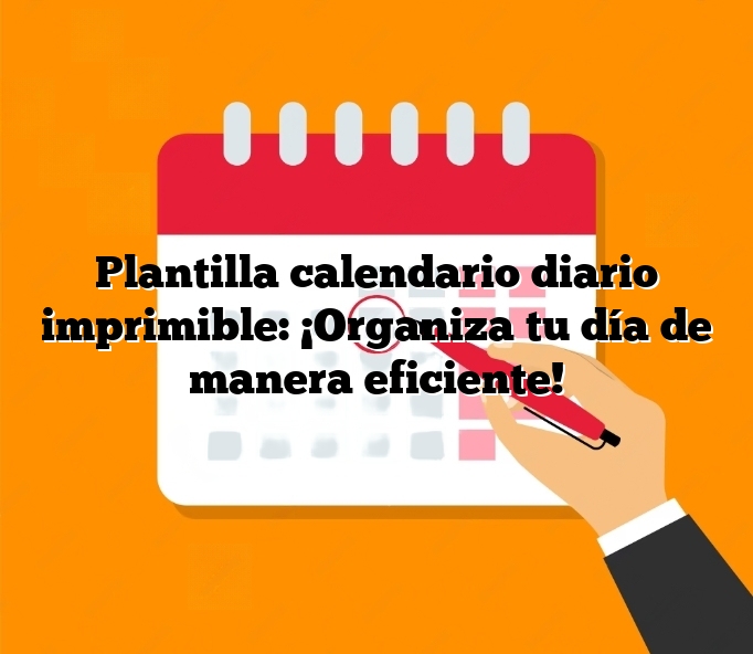 Plantilla calendario diario imprimible: ¡Organiza tu día de manera ...